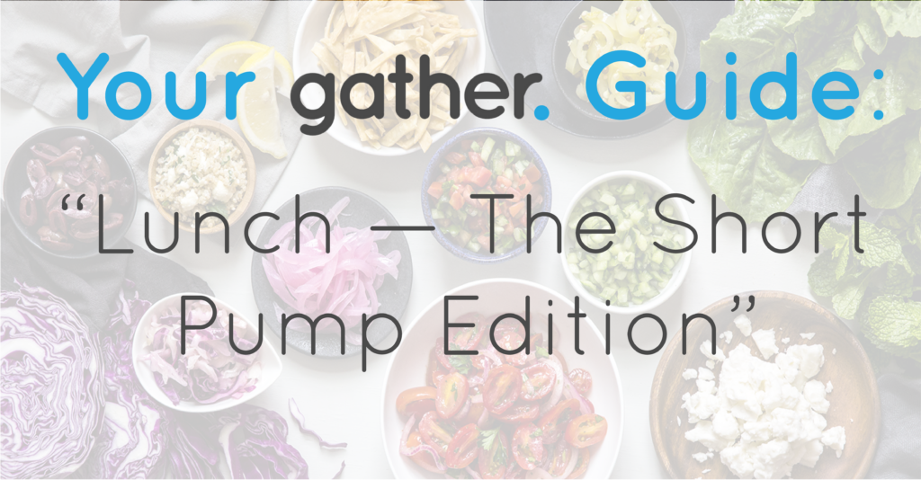 Your Gather Guide: "Lunch -- The Short Pump Edition"